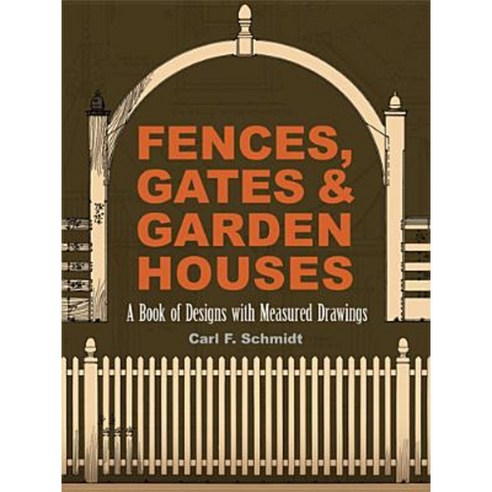 Fences Gates and Garden Houses: A Book of Designs with Measured ...